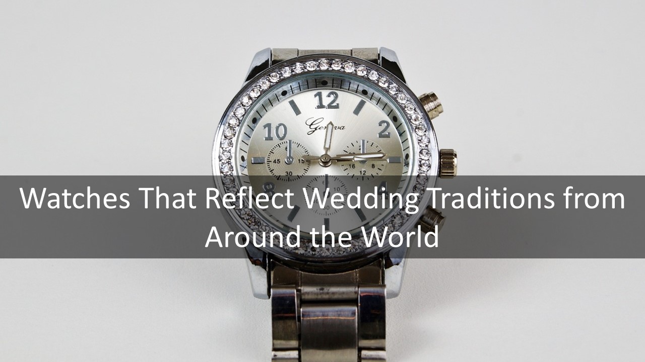 Cultural Elegance: Watches That Reflect Wedding Traditions from Around ...